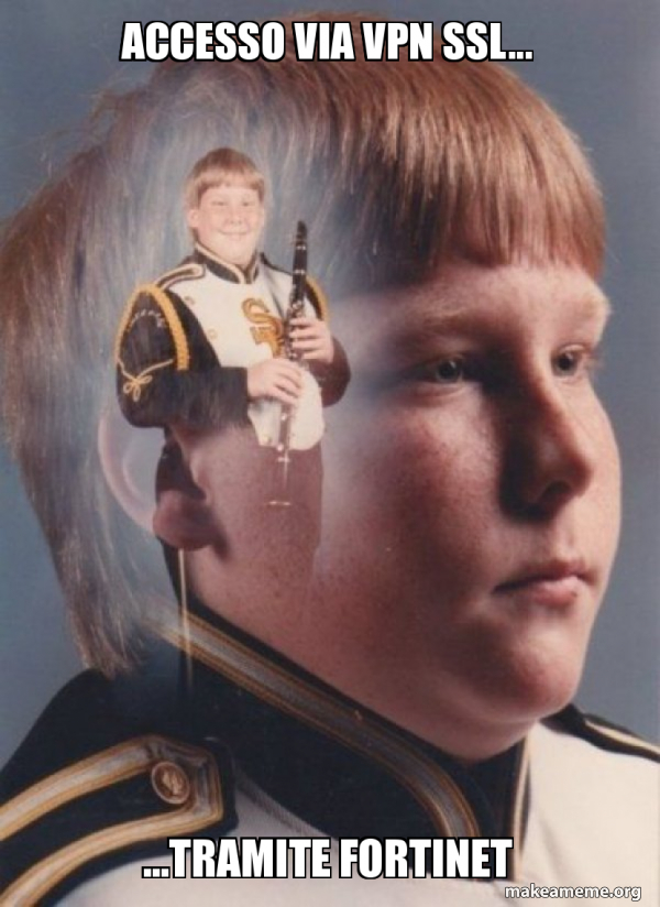 accesso via VPN SSL... ...tramite FORTINET - PTSD Clarinet Boy Meme ...