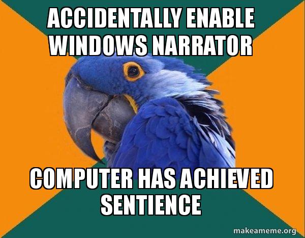 Accidentally enable Windows Narrator Computer has achieved sentience ...