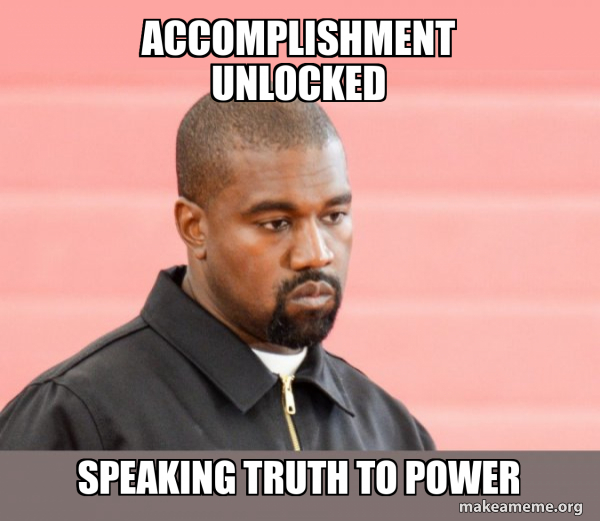 accomplishment unlocked speaking truth to power - Kanye West Meme Generator