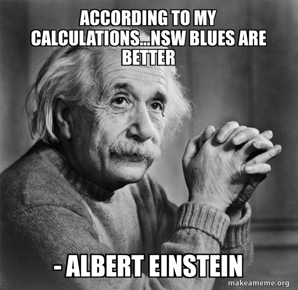 According to my calculations...NSW blues are better - Albert Einstein ...