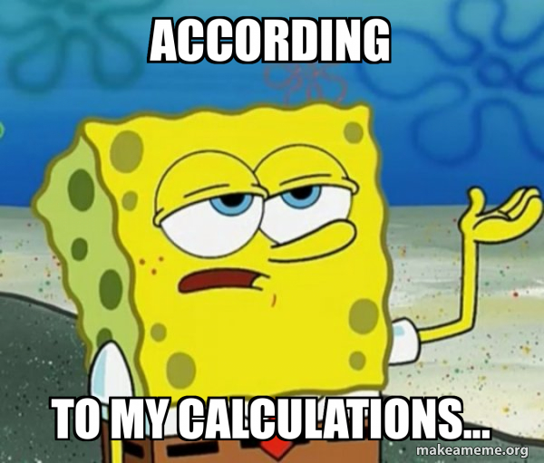 ACCORDING TO MY CALCULATIONS... - Tough SpongeBob Meme Generator