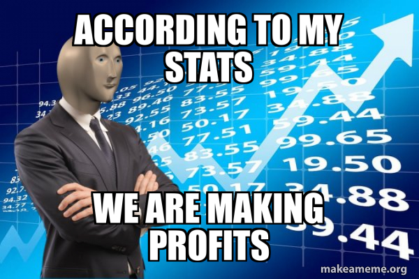 According to my Stats We are making profits - Stonks Only Go Up Meme ...