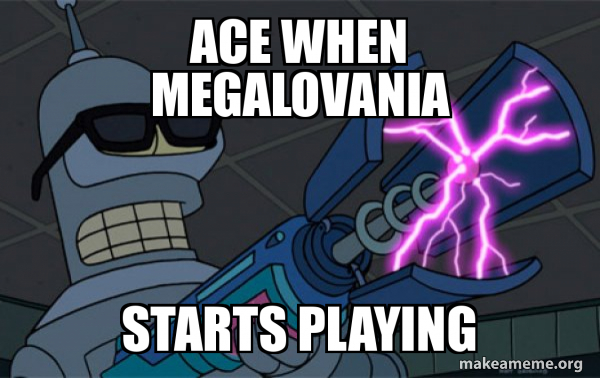 Ace when megalovania Starts playing - Blasting Bender Meme Generator