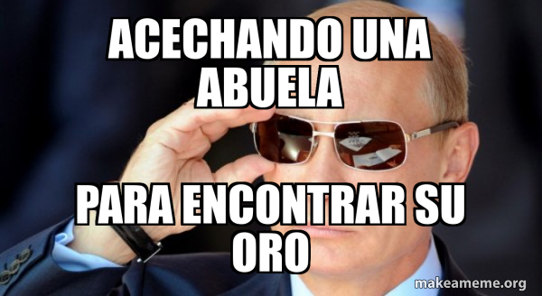 acechando una abuela para encontrar su oro - Vladamir Putin Meme Generator