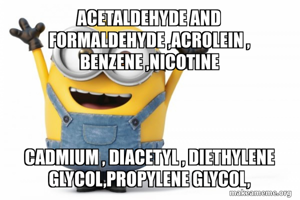Acetaldehyde and formaldehyde ,Acrolein , Benzene ,Nicotine Cadmium ...