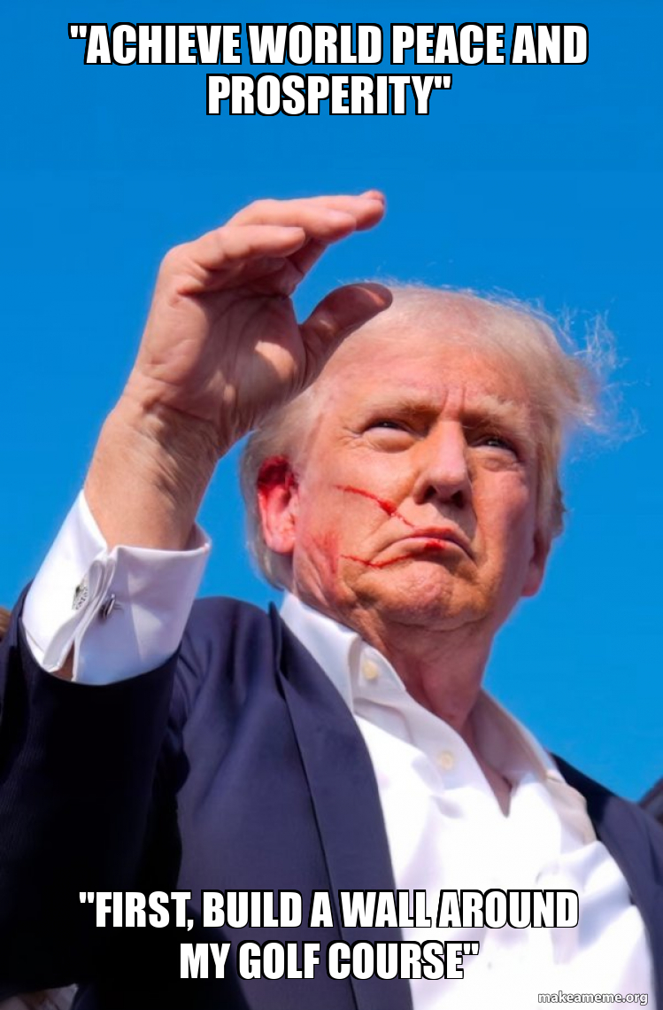 "Achieve world peace and prosperity" "First, build a wall around my ...