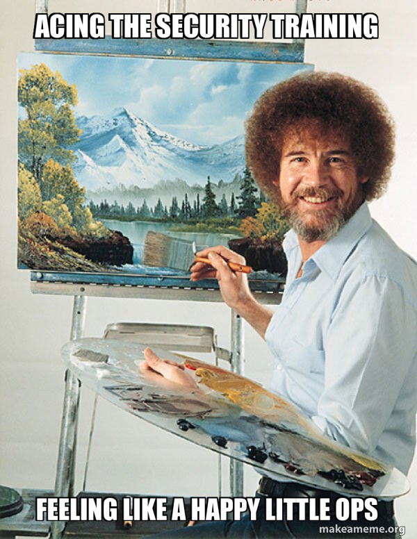 ACING the Security Training Feeling like a happy little OPS - Bob Ross ...