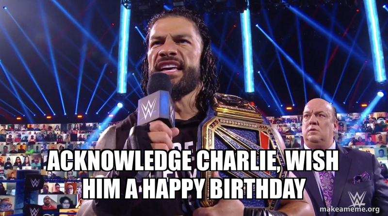 Acknowledge Charlie, wish him a happy birthday Meme Generator