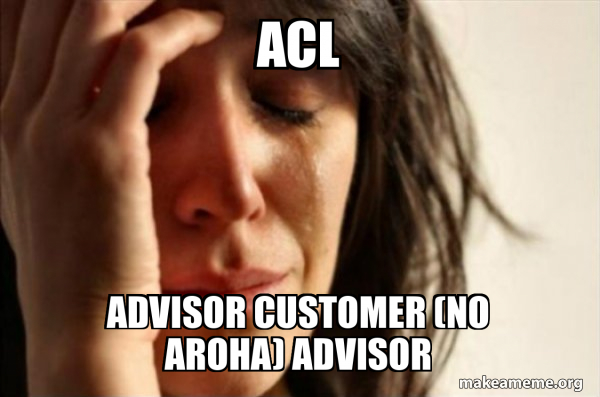 ACL Advisor customer (no aroha) advisor - First World Problems Meme Generator
