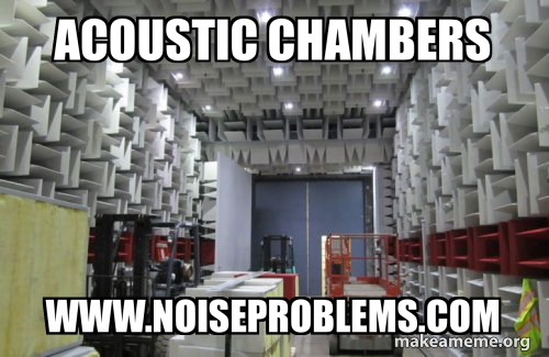 Acoustic Chambers www.noiseproblems.com Meme Generator