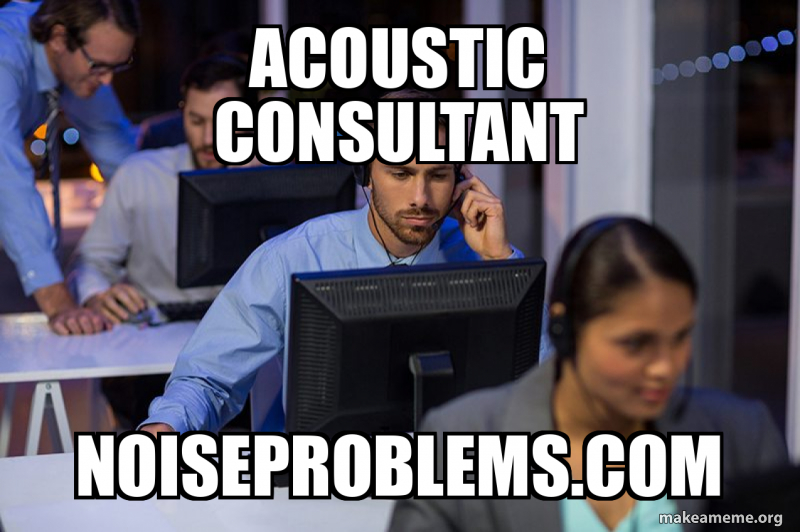 Acoustic consultant noiseproblems.com Meme Generator