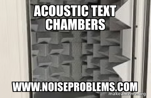 Acoustic text chambers www.noiseproblems.com Meme Generator