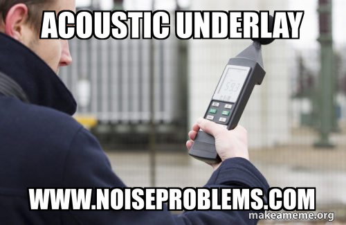 Acoustic underlay www.noiseproblems.com Meme Generator