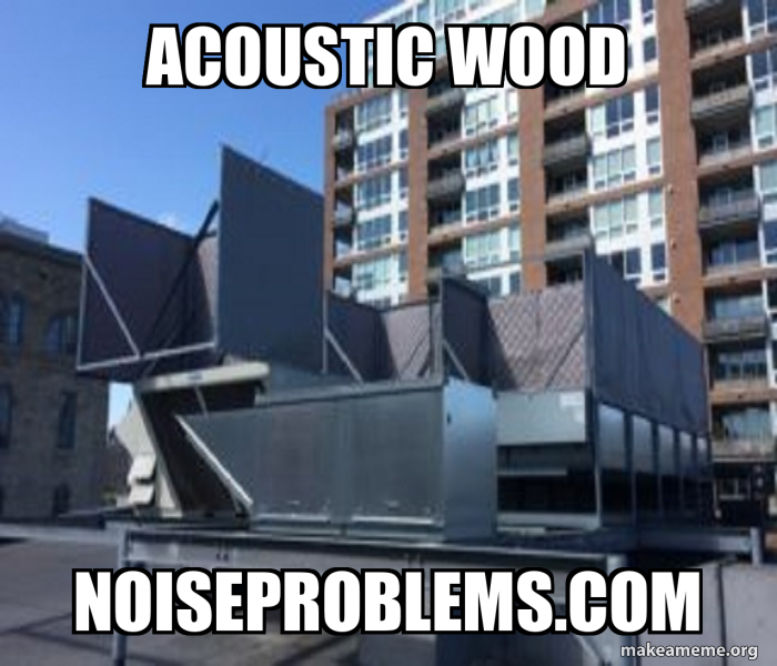 acoustic wood noiseproblems.com Meme Generator