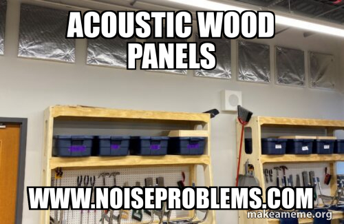 Acoustic Wood Panels www.noiseproblems.com Meme Generator