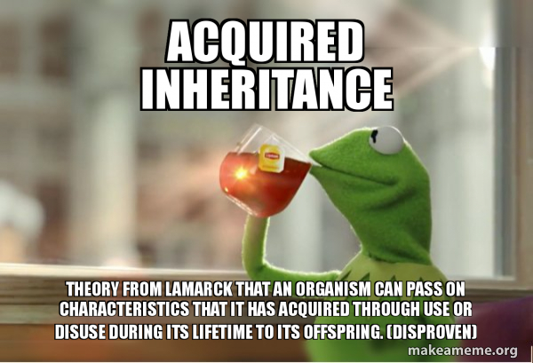 Acquired Inheritance Theory from Lamarck that an organism can pass on ...