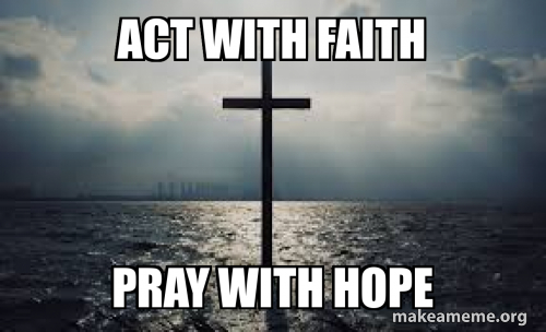 Act with Faith Pray with Hope Meme Generator