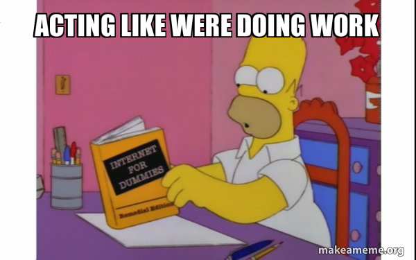 acting like were doing work - Computer Homer Meme Generator