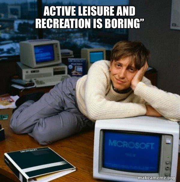 Active leisure and recreation is boring” - Sexy Bill Gates | Make a Meme