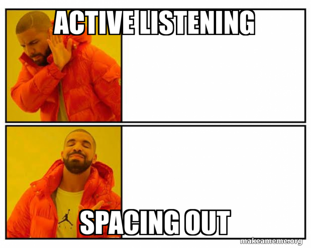 Active Listening Spacing out - kl Meme Generator
