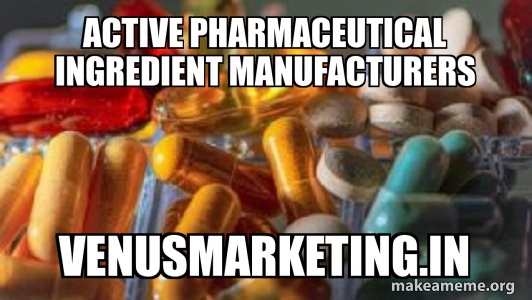 Active pharmaceutical ingredient manufacturers venusmarketing.in Meme ...