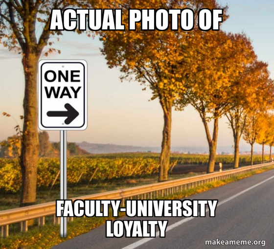 Actual photo of faculty-university loyalty - One-Way Loyalty Meme Generator