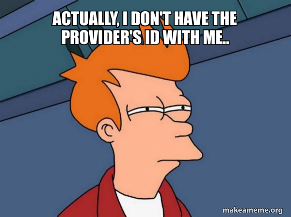 Actually, I don't have the provider's ID with me.. - Futurama Fry Meme ...