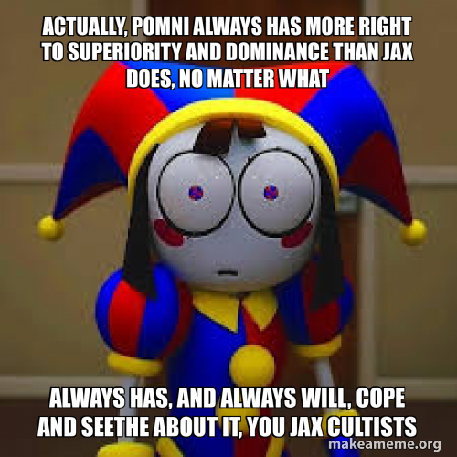 actually, pomni always has more right to superiority and dominance than ...