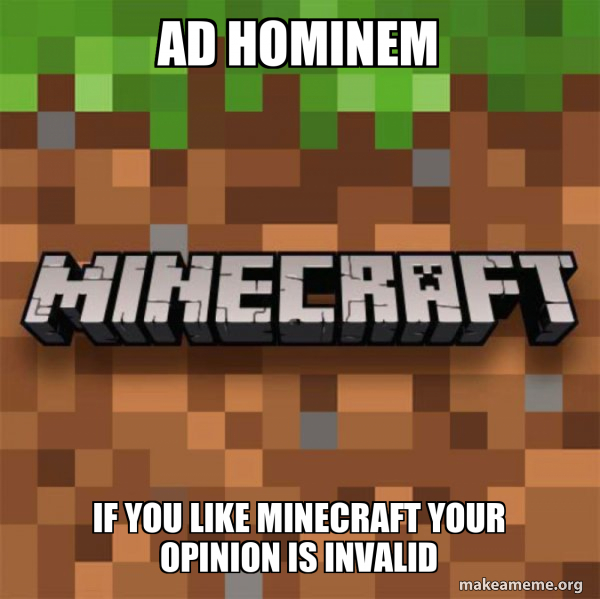 ad hominem if you like minecraft your opinion is invalid - Minecraft ...