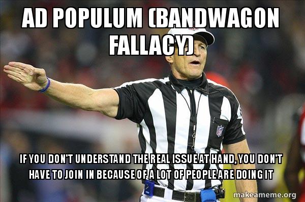 Ad Populum (Bandwagon fallacy) If you don't understand the real issue ...