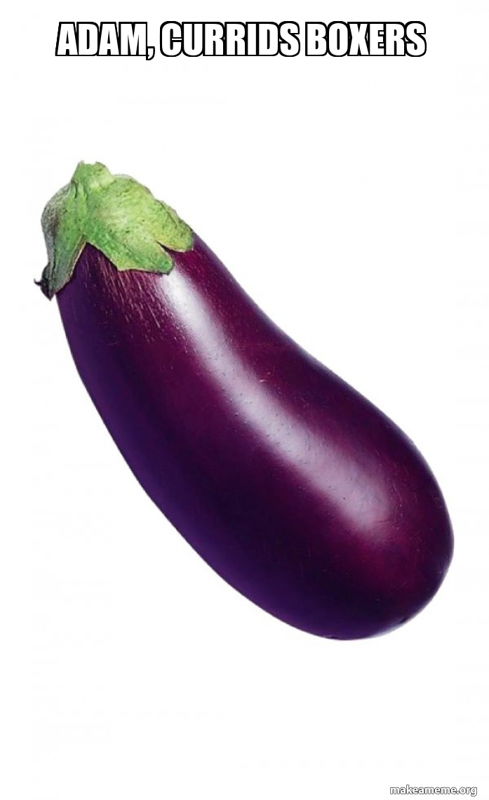adam, currids boxers - Eggplant Meme Generator