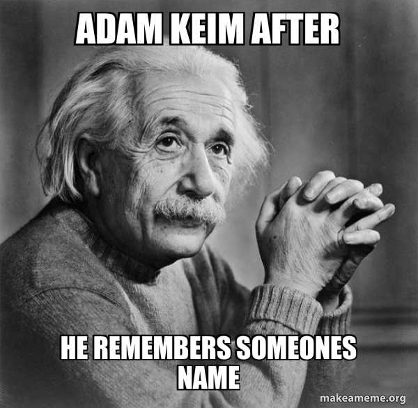 Adam Keim after he remembers someones name - Serious Albert Einstein ...