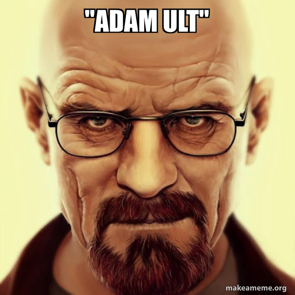 "Adam ult" - Walter White Breaking Bad Meme Generator