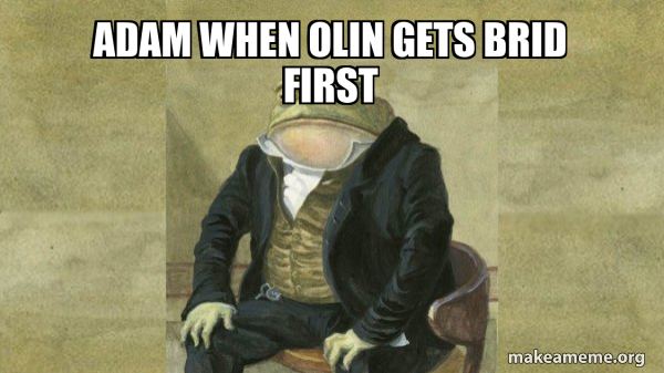 adam when olin gets brid first - Colonel Toad Meme Generator