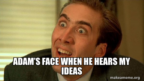 Adam’s face when he hears my ideas - Sarcastic Nicholas Cage Meme Generator