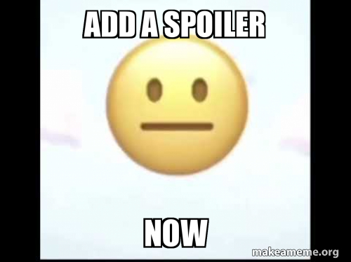add a spoiler now Meme Generator