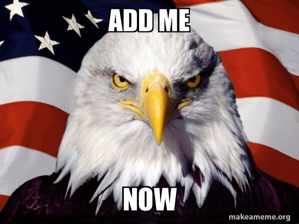 add me NOW - American Pride Eagle Meme Generator