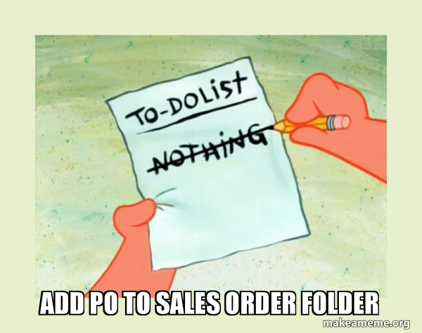 Add PO to Sales Order folder - To Do List - Nothing Meme Generator
