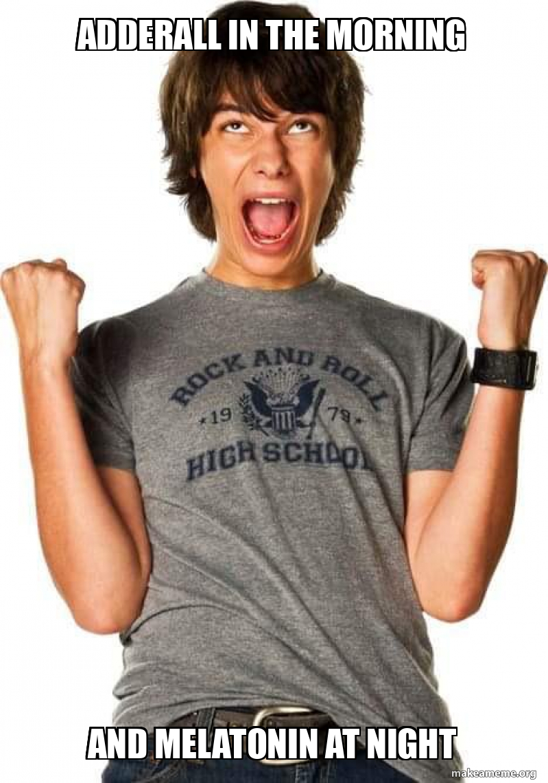 Adderall in the morning And melatonin at night Meme Generator