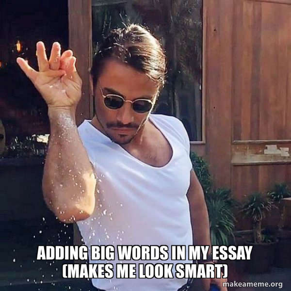 adding big words in my essay (makes me look smart) - SaltBae or Salt ...