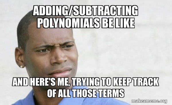 Adding/Subtracting Polynomials be like And here's me, trying to keep ...