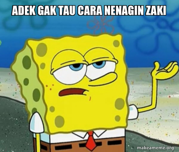 ADEK GAK TAU CARA NENAGIN ZAKI - Tough SpongeBob Meme Generator