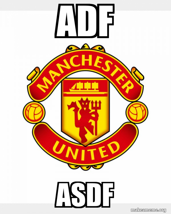 adf asdf - Manchester United Meme Generator