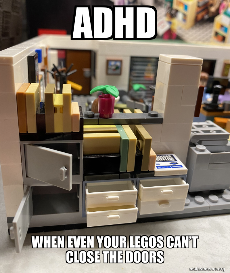 ADHD When even your legos can’t close the doors Meme Generator