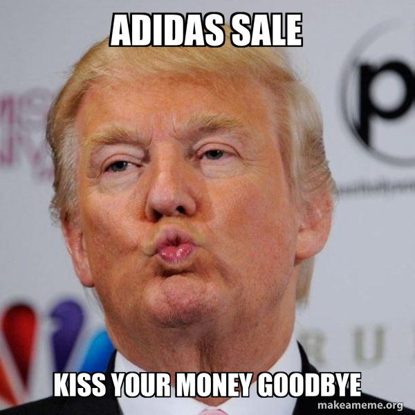 adidas sale kiss your money goodbye - Donald Trump Kissing Meme Generator