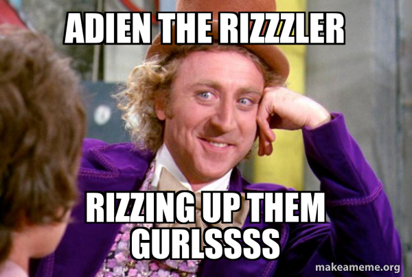 adien the rizzzler rizzing up them gurlssss - Condescending Wonka Meme ...
