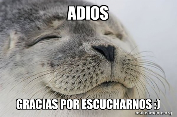Adios Gracias por escucharnos :) - Satisfied Seal Meme Generator