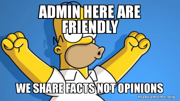 ADMIN HERE ARE FRIENDLY WE SHARE FACTS NOT OPINIONS - Happy Homer Meme ...