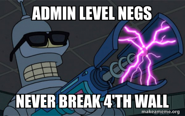 admin level negs never break 4'th wall - Blasting Bender Meme Generator