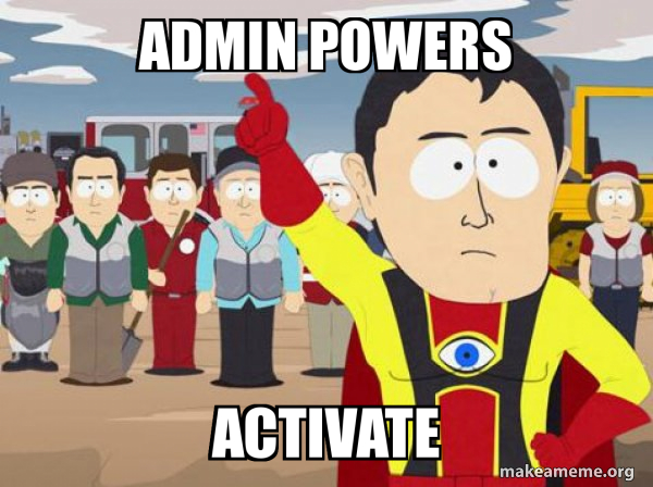 ADMIN POWERS ACTIVATE - Captain Hindsight Meme Generator